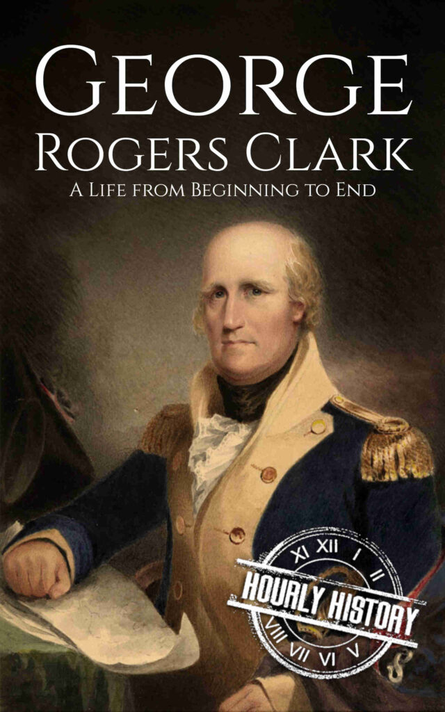 George Rogers Clark | Biography & Facts | #1 Source of History Books
